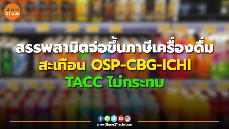 สรรพสามิตจ่อขึ้นภาษีเครื่องดื่ม สะเทือน OSP-CBG-ICHI TACC ไม่กระทบ | Share2Trade